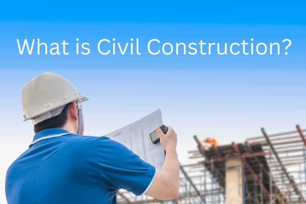 What is Civil Construction? | Comprehensive Overview